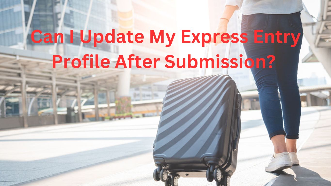 Can I Update My Express Entry Profile After Submission?